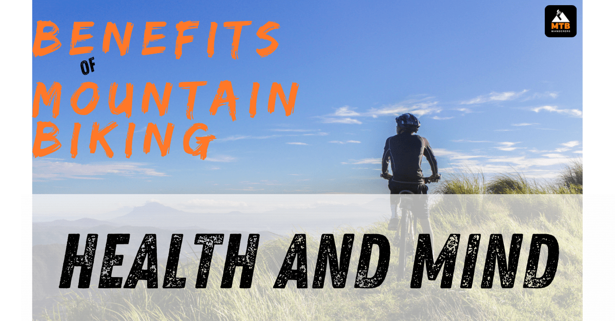 Why Mountain Biking is Good for Your Body & Mind! - MTB Wanderers
